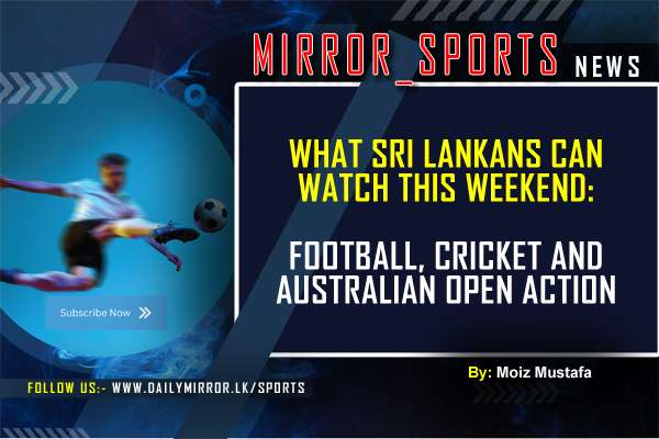 What Sri Lankans Can Watch This Weekend: Football, Cricket and ...