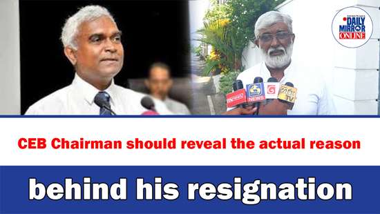 CEB Chairman should reveal the actual reason behind his resignation ...