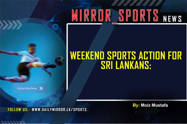 What Sri Lankans Can Watch This Weekend in Sport - Breaking News ...